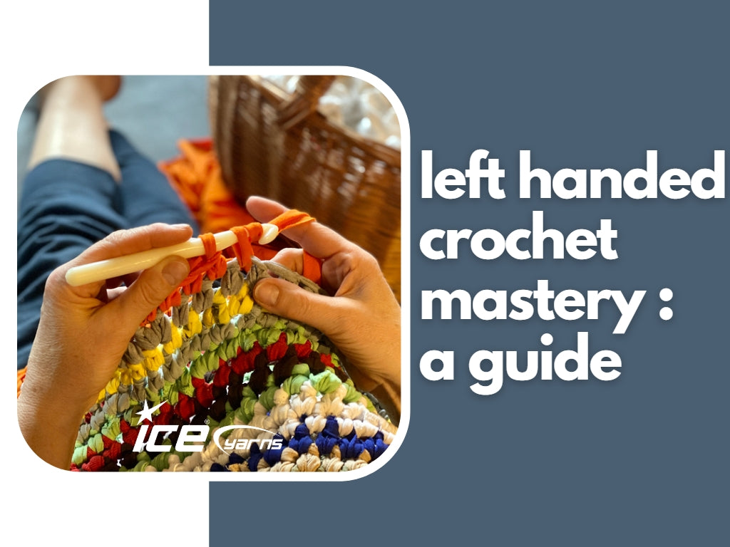 Left Handed Crochet Mastery: A Guide – Ice Yarns